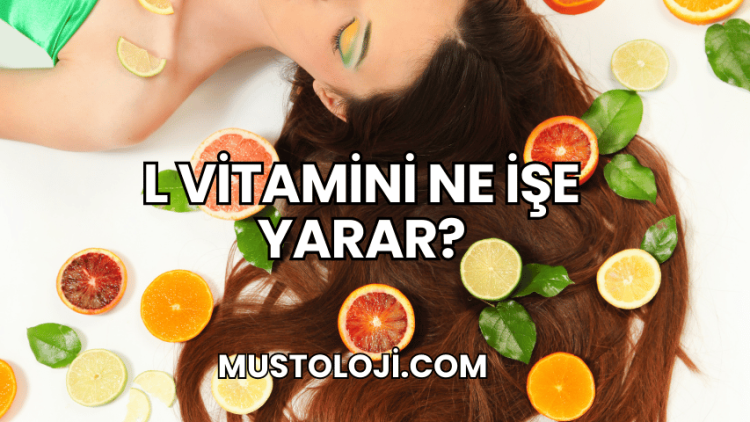 L Vitamini Ne İşe Yarar? - Mustoloji