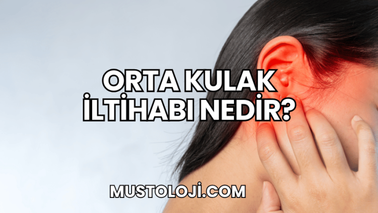 Orta Kulak İltihabı Nedir? - Mustoloji